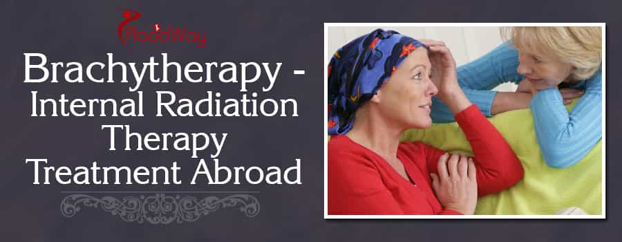 Brachytherapy-Internal Radiation Therapy Treatment Abroad